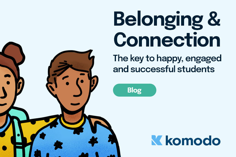 Belonging & connection: the key to happy, engaged & successful students | Komodo Wellbeing